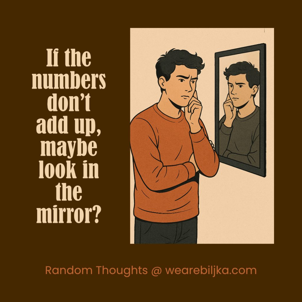 If the Numbers Do Not Add Up, Maybe Look in the Mirror? – We Are Biljka